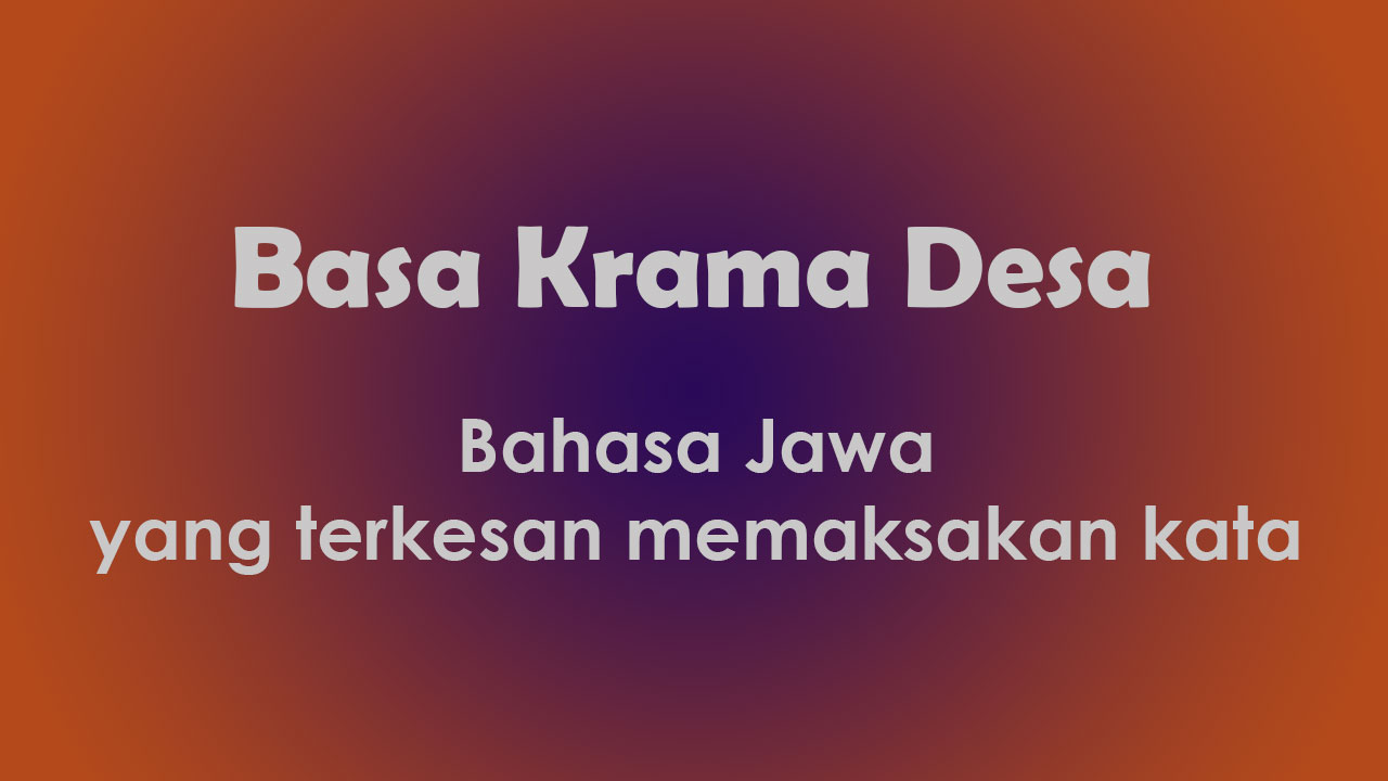 Basa Krama Desa Bahasa Jawa Yang Terkesan Memaksakan Kata | Kawruh Basa