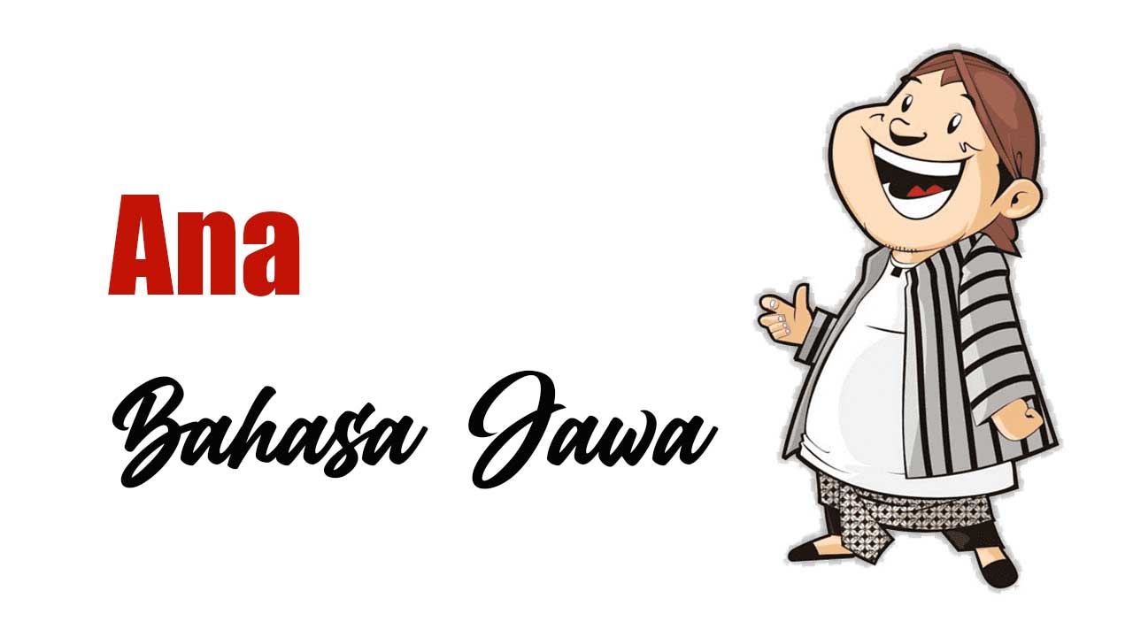 Ana Dalam Bahasa Jawa: Makna Dan Penggunaannya | Kawruh Basa