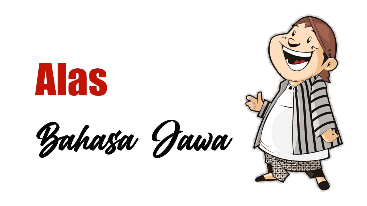 Arti Alas Dan Filosofinya Dalam Bahasa Jawa | Kawruh Basa