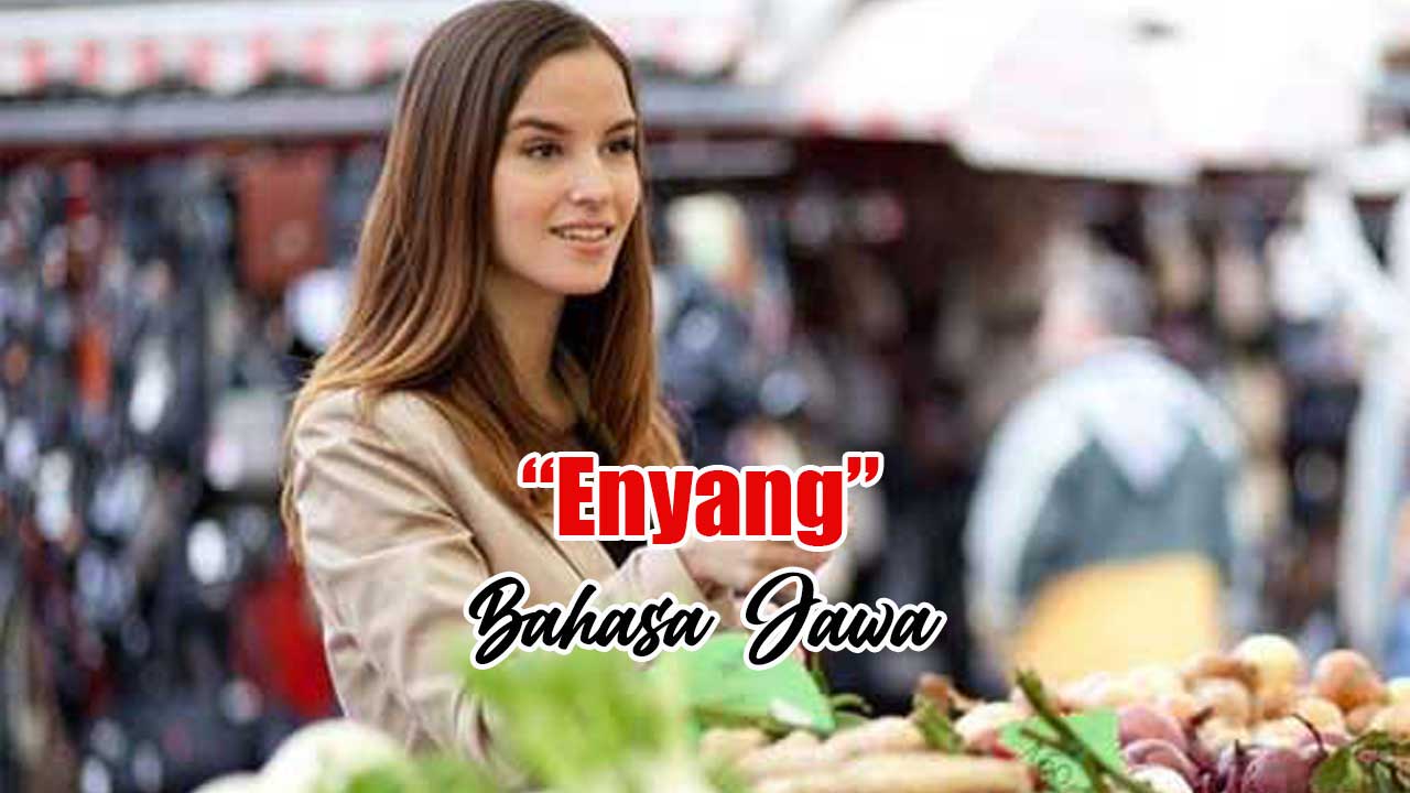 Arti Enyang Dalam Bahasa Jawa | Kawruh Basa