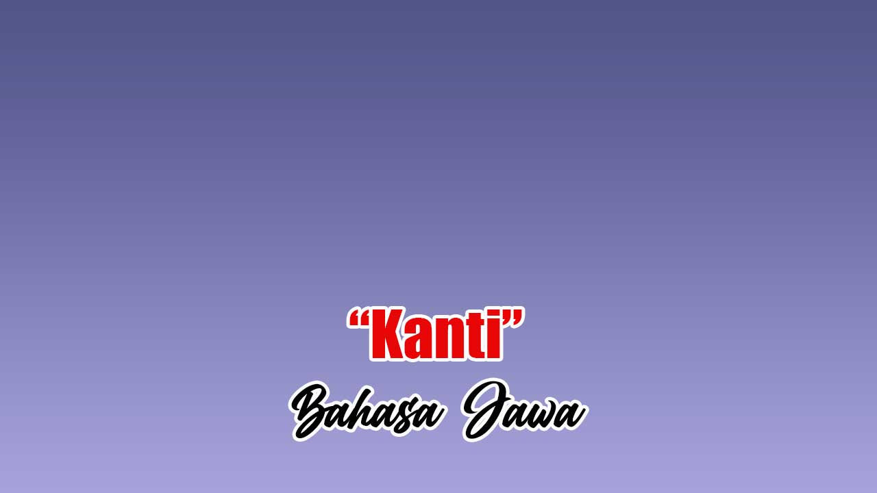 Makna Dan Penggunaan Kata Kanti Dalam Bahasa Jawa: Menelusuri Arti ...