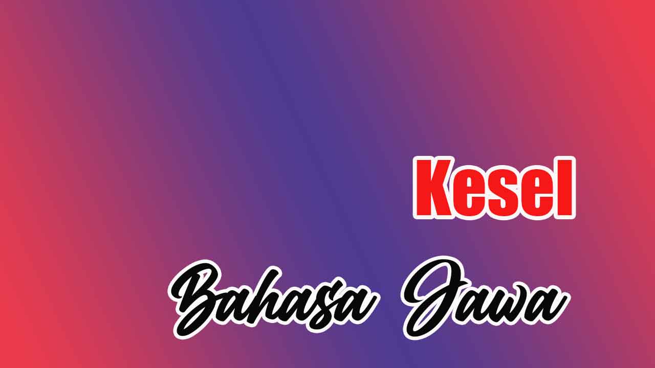 Mengenal Arti Kesel Dalam Bahasa Jawa: Lelah Yang Sarat Makna Budaya ...